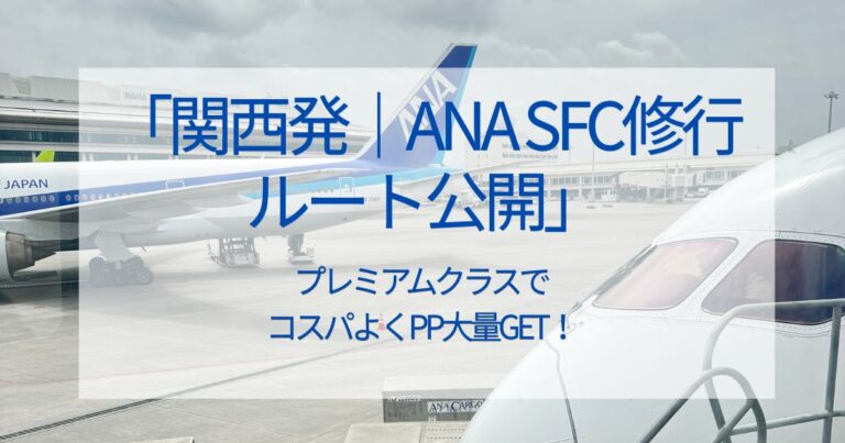 【2025年版】ANA SFC修行ルート公開！関西発プレミアムポイント大量GETする方法 | 空Mile Log